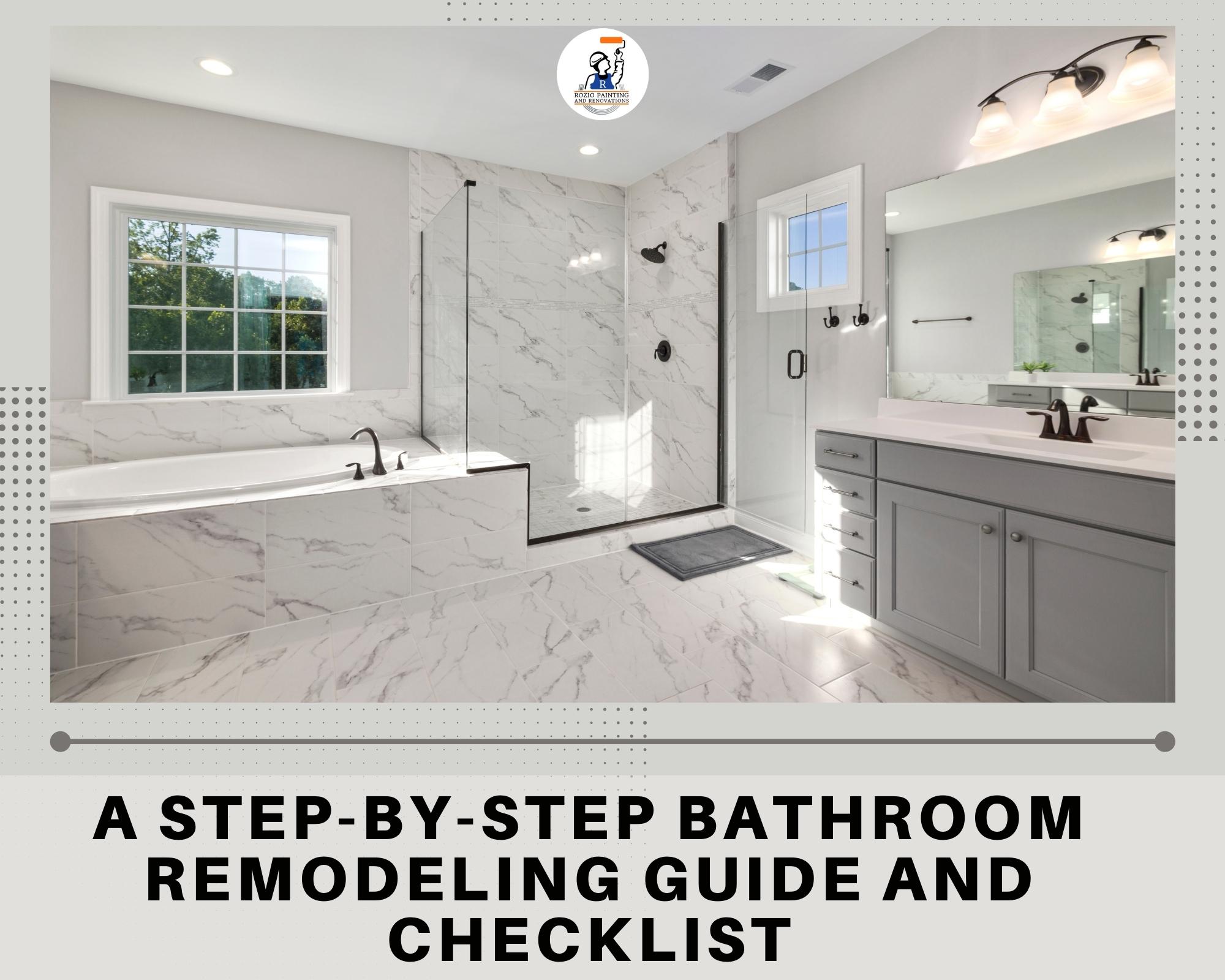 A STEP-BY-STEP BATHROOM REMODELING GUIDE AND CHECKLIST A STEP-BY-STEP BATHROOM REMODELING GUIDE AND CHECKLIST
